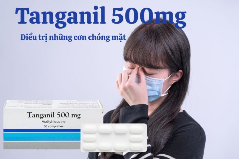 Thuốc Tanganil 500mg (Acetylleucine) có tác dụng điều trị chóng mặt
